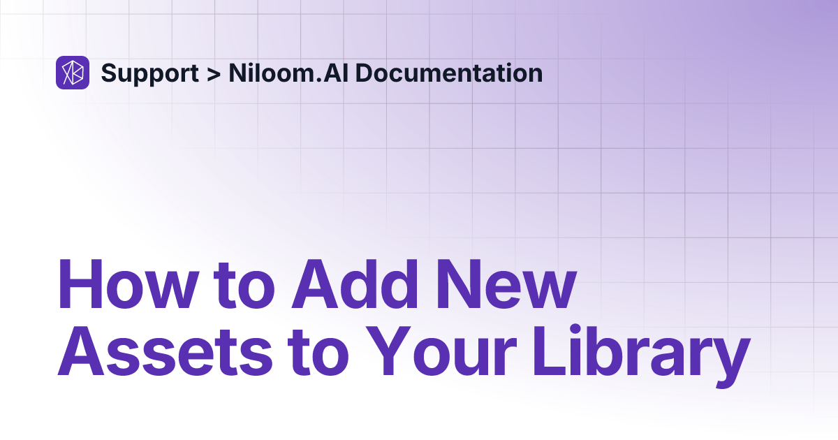 How to Add New Assets to Your Library | Support > Niloom.AI Documentation