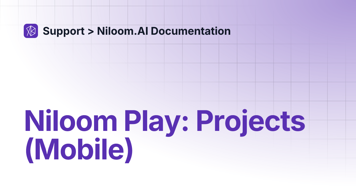 Niloom Play: Projects (Mobile) | Support > Niloom.AI Documentation